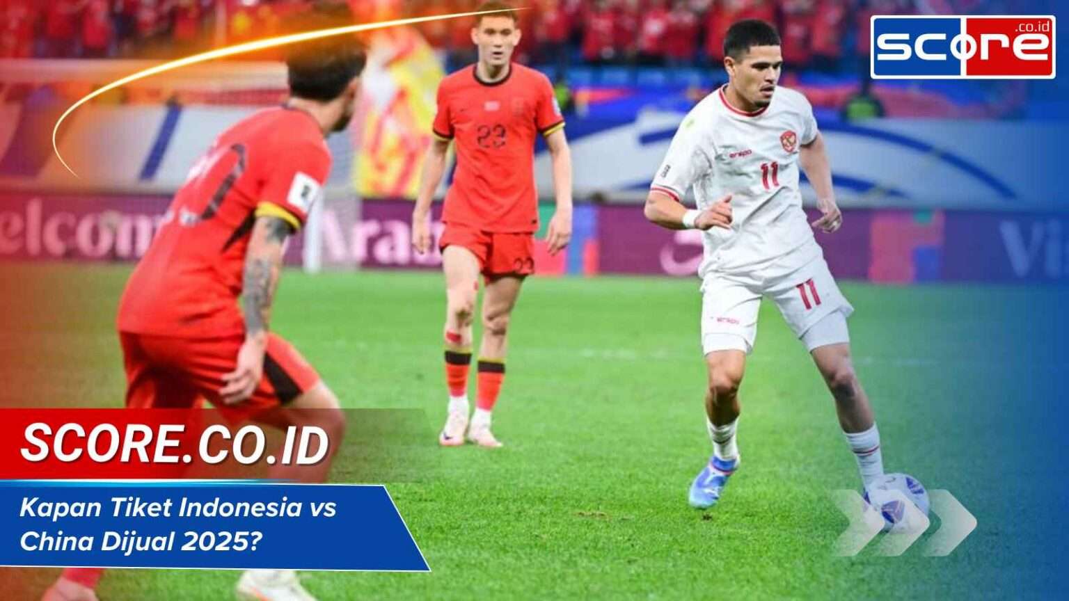 Kapan Tiket Indonesia Vs China Dijual 2025? Cara Beli & Harga - Score.co.id