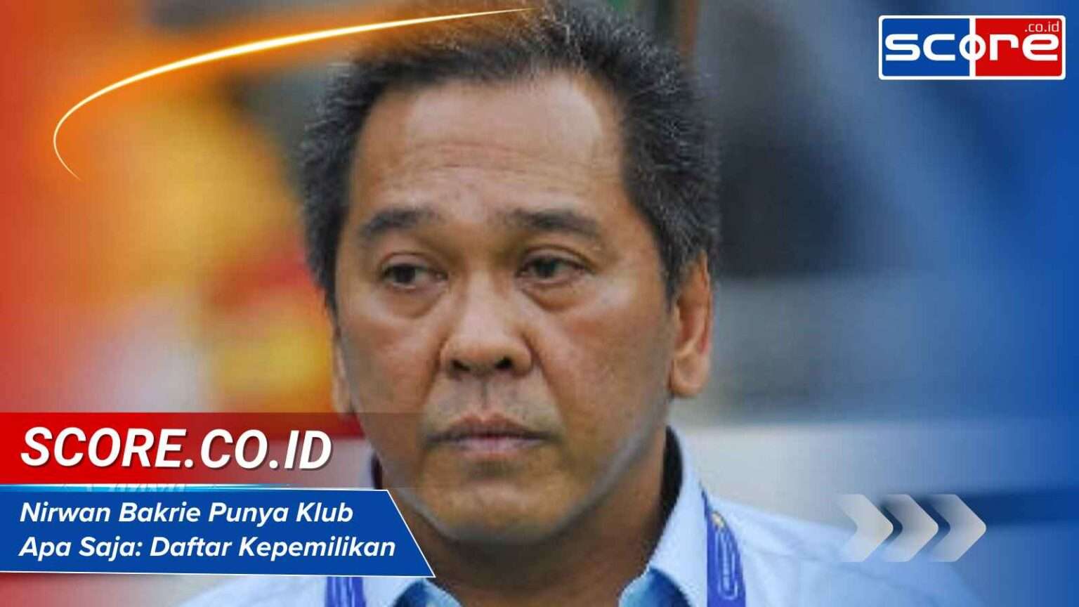 Nirwan Bakrie Punya Klub Apa Saja: Daftar Kepemilikan 2025 - Score.co.id