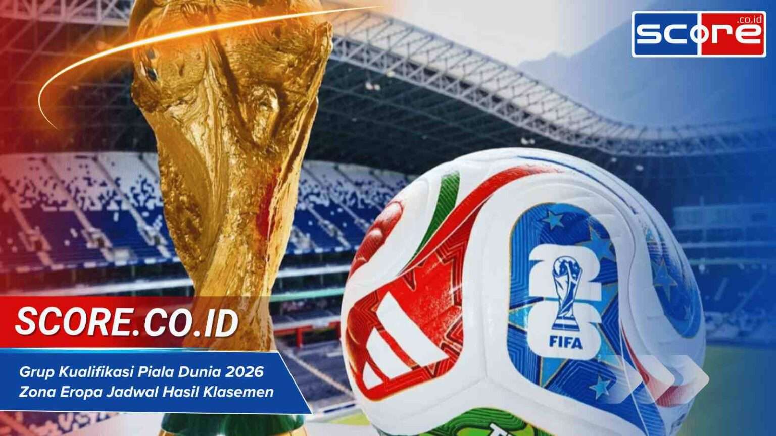 Grup Kualifikasi Piala Dunia 2026 Zona Eropa Jadwal Hasil Klasemen - Score.co.id